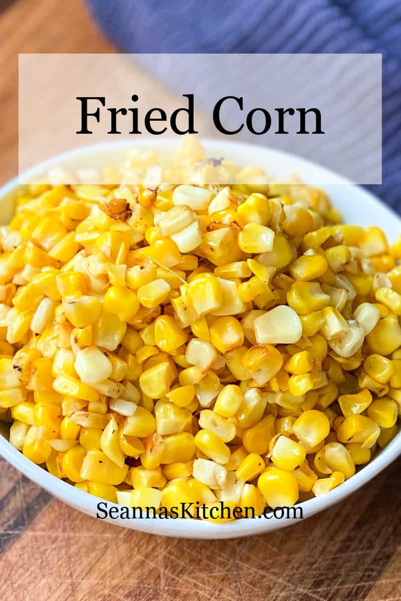 Fried Corn Recipe - Seanna's Kitchen